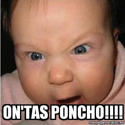Meme Bebe furioso - On'tas poncho!!!! - 17725652