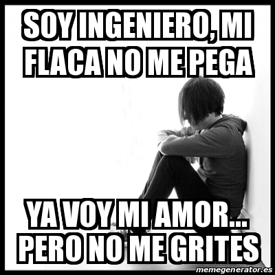 Meme First World Problems - sOY INGENIERO, MI FLACA NO ME PEGA YA VOY ...