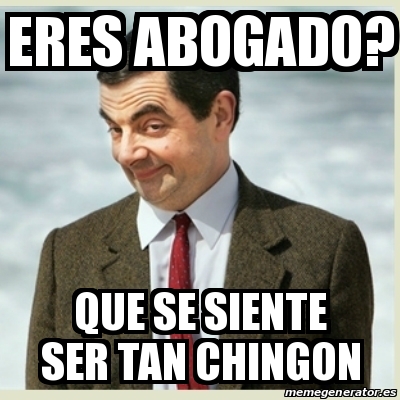 Meme Mr Bean - Eres Abogado? Que se siente ser tan chingon - 17727705