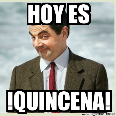 Meme Mr Bean - HOY ES !QUINCENA! - 17729024