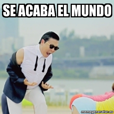 Meme Gangnam Style - se acaba el mundo - 17729375