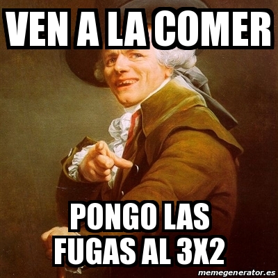 Meme Joseph Ducreux - Ven a la comer Pongo las fugas al 3x2 - 17730962