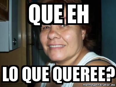 Meme Personalizado - Que eh Lo que queree? - 17734518