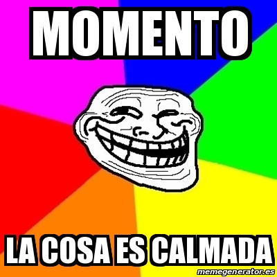 Meme Troll - Momento la cosa es Calmada - 17734639