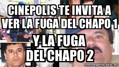 Meme Personalizado - cinepolis te invita a ver la fuga del chapo 1 y la ...