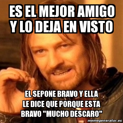 Meme Boromir - ES EL MEJOR AMIGO Y LO DEJA EN VISTO EL SEPONE BRAVO Y ...