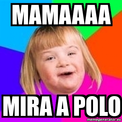 Meme Retard Girl - MAMAAAA MIRA A POLO - 17739695