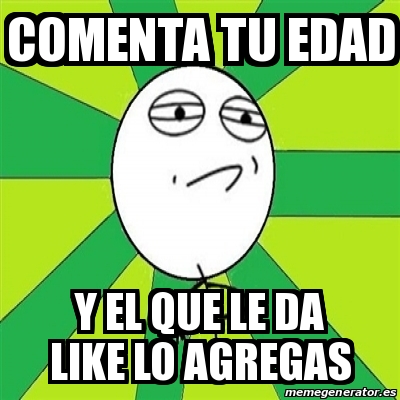 Meme Challenge Accepted - COMENTA TU EDAD Y EL QUE LE DA LIKE LO ...