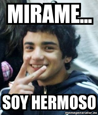 Meme Personalizado - mirame... Soy hermoso - 17742268