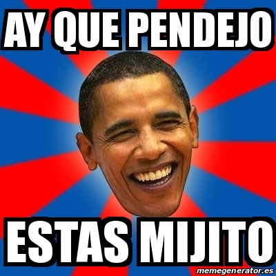 Meme Obama - ay que pendejo estas mijito - 17743676