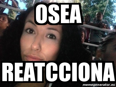 Meme Personalizado - OSEA REATCCIONA - 17743729