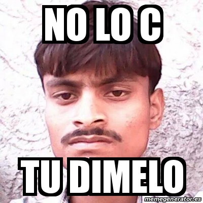 Meme Personalizado - no lo c tu dimelo - 17744445