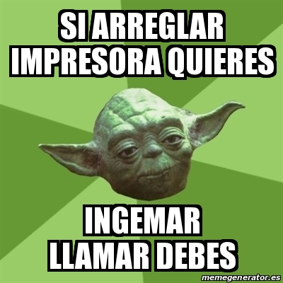 Meme Yoda - Si arreglar impresora quieres Ingemar llamar debes - 17746502