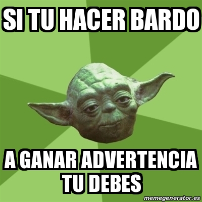 Meme Yoda - si tu hacer bardo a ganar advertencia tu debes - 17746592