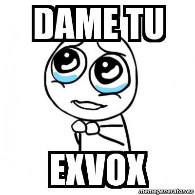 Meme Por favor - dame tu Exvox - 17749599