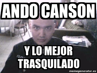 Meme Personalizado - Ando canson Y lo mejor trasquilado - 17750212