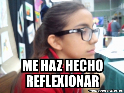 Meme Personalizado - me haz hecho reflexionar - 17753390