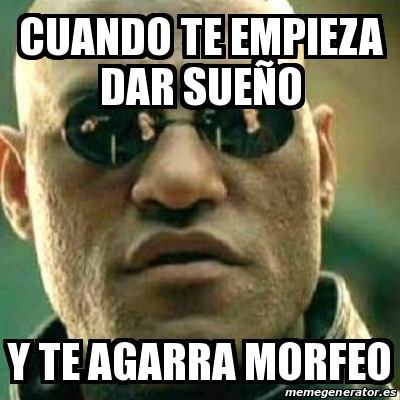 Meme What If I Told You - Cuando te empieza dar sueÃ±o y te agarra ...