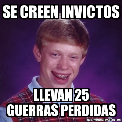 Meme Bad Luck Brian - se creen invictos llevan 25 guerras perdidas ...