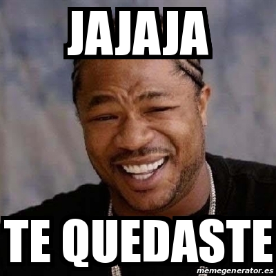 Meme Yo Dawg - jajaja te quedaste - 17760778