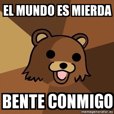 Meme Pedobear - el mundo es mierda bente conmigo - 17763393