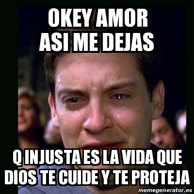 Meme crying peter parker - Okey amor asi me dejas q injusta es la vida ...