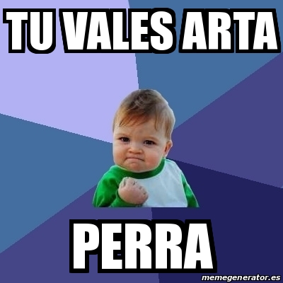Meme Bebe Exitoso - tu vales arta perra - 17766340