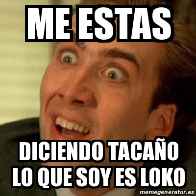 Meme No me digas - Me estas diciendo tacaÃ±o lo que soy es loko - 17767808