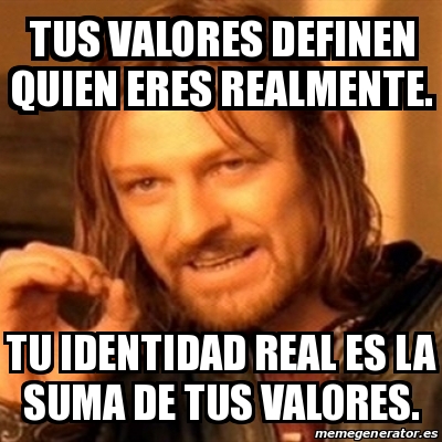 Meme Boromir - tus valores definen quien eres realmente. tu identidad ...