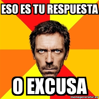 Meme House - eso es tu respuesta o excusa - 17772512