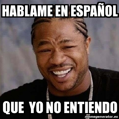 Meme Yo Dawg - hablame en espaÃ±ol que yo no entiendo - 17775254
