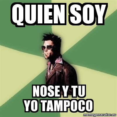 Meme Tyler Durden - quien soy nose y tu yo tampoco - 17775462