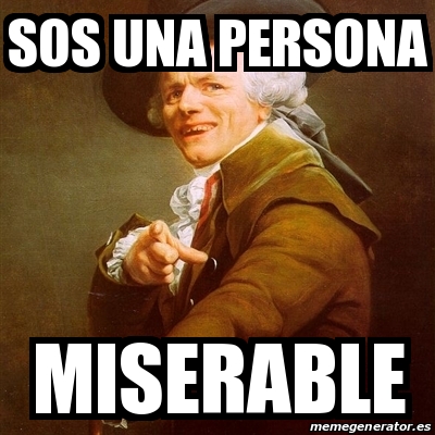 Meme Joseph Ducreux - Sos una persona MISERABLE - 17781514
