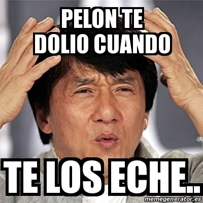 Meme Jackie Chan - Pelon te dolio cuando Te los eche.. - 17786113