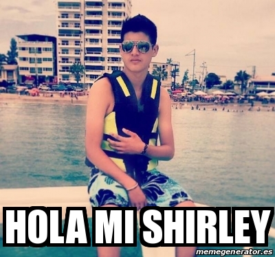 Meme Personalizado - hola mi shirley - 17788954