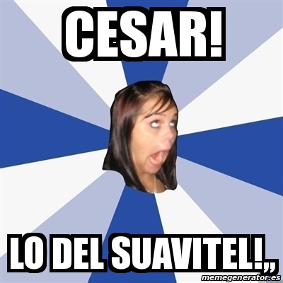 Meme Annoying Facebook Girl - Cesar! Lo del Suavitel!,, - 17790216