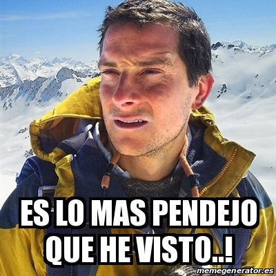Meme Bear Grylls - Es lo mas pendejo que he visto..! - 17791281