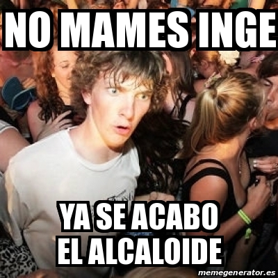 Meme Sudden Realization Ralph - no mames inge ya se acabo el alcaloide ...