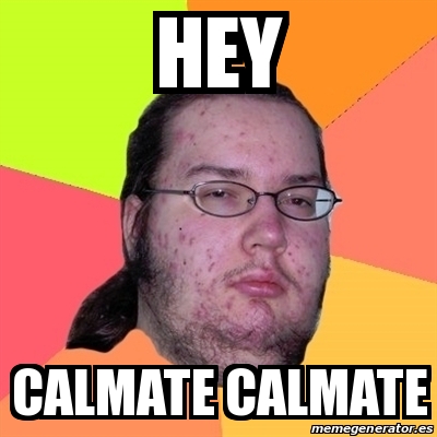 Meme Friki - HEY CALMATE CALMATE - 17791824