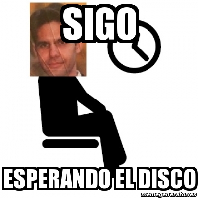 Meme Personalizado - Sigo ESPERANDO el DISCO - 17792371