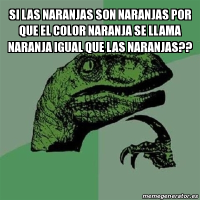 Meme Filosoraptor - Si las naranjas son naranjas por que el color ...