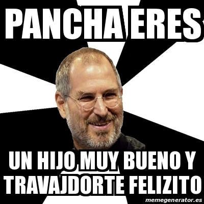 Meme Steve Jobs - pancha eres un hijo muy bueno y travajdorte felizito ...