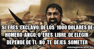 Meme Personalizado - si eres exclavo de los 1000 dolares de homero ango ...