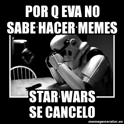 Meme Sad Trooper - por q eva no sabe hacer memes star wars se cancelo ...