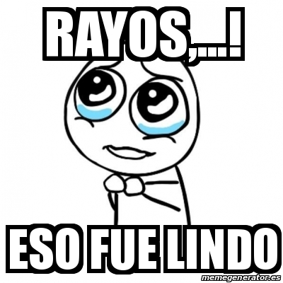 Meme Por favor - Rayos,...! eso fue lindo - 17800943