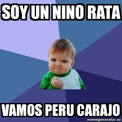 Meme Bebe Exitoso - SOY UN NINO RATA VAMOS PERU CARAJO - 17803022