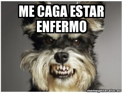 Meme Personalizado - me caga estar enfermo - 17807528