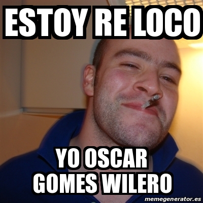 Meme Greg - estoy re loco yo oscar gomes wilero - 17808166