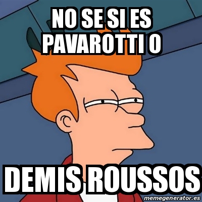 Meme Futurama Fry - no se si es pavarotti o demis roussos - 17808530