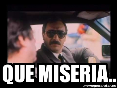 Meme Personalizado - que miseria.. - 17812622